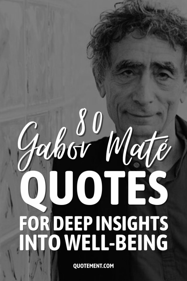 80 Gabor Maté Quotes For Deep Insights Into Well-Being