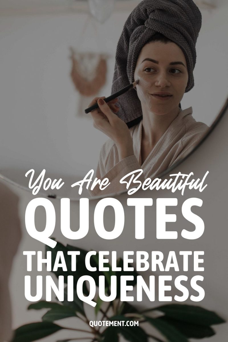 190 You Are Beautiful Quotes That Celebrate Uniqueness