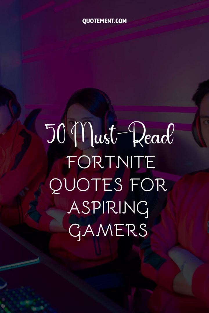 50 Must-Read Fortnite Quotes For Aspiring Gamers
