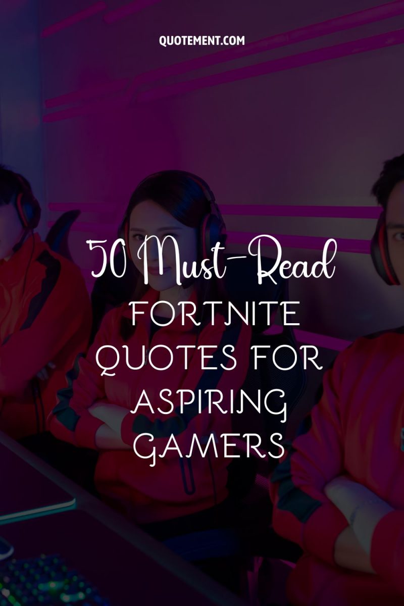 50 Must-Read Fortnite Quotes For Aspiring Gamers